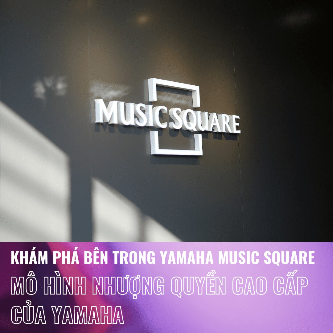 KHÁM PHÁ BÊN TRONG YAMAHA MUSIC SQUARE: ĐIỂM ĐẾN HOÀN HẢO CỦA NIỀM ĐAM ...